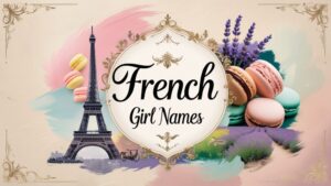 360+ French Girl Names - Picking the Perfect One (With Meanings!)
