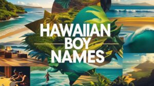 350+ Hawaiian Boy Names (Powerful, Unique & Beautiful Choices)