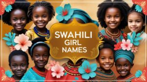 360+ Swahili Girl Names and Their Hidden Meanings