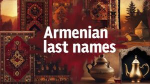 380+ Armenian Last Names (Hidden Stories and Meanings)
