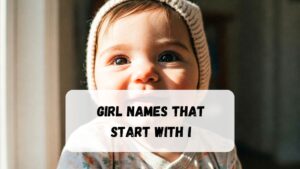 340+ Girl Names That Start With I with Meanings & Origins
