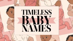 300+ Timeless Baby Names That Never Go Out of Style