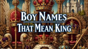 300+ Boy Names That Mean King (That Command Respect and Authority)