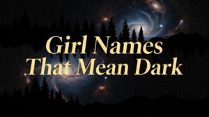 300+ Girl Names That Mean Dark (Gothic, Mythological & Mysterious Options)
