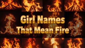 300+ Girl Names That Mean Fire (with Fiery Meanings)