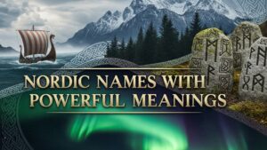300+ Nordic Names with Powerful Meanings and Cultural Significance
