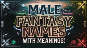 300+ Male Fantasy Names with Meanings