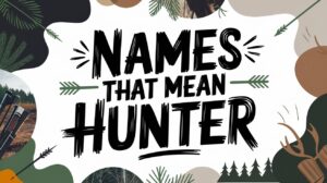 300+ Names That Mean Hunter (Inspired by the Hunt and Wilderness)