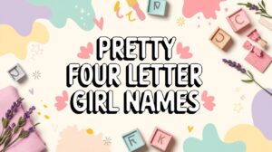 300+ Pretty Four Letter Girl Names (with Meanings & Origins)