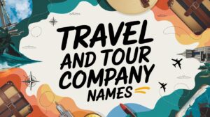 300+ Travel And Tour Company Names (to Launch Your Dream Business)