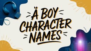 300+ 'A' Boy Character Names for Heroes, Villains & Fantasy Legends