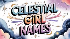 300+ Celestial Girl Names (Heavenly, Starry, and Cosmic Name Ideas)