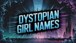 Dystopian Girl Names (300+ Dark, Powerful Names)