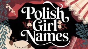 300+ Polish Girl Names (Traditional, Modern, and Royal Options)